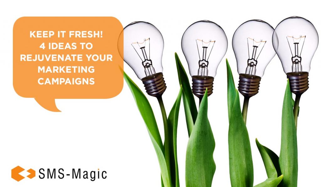 Keep It Fresh! 4 Ideas To Rejuvenate Your Marketing Campaigns